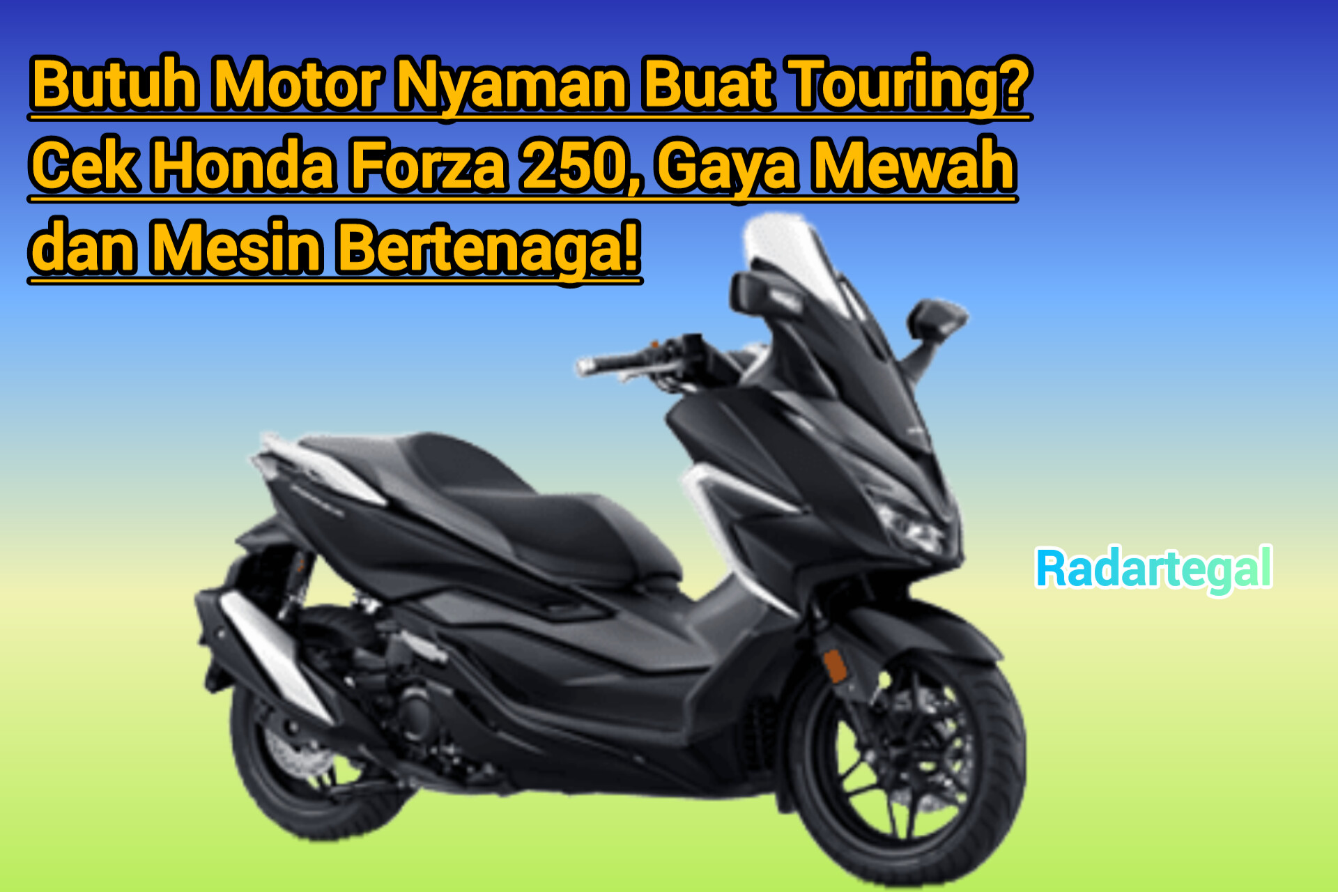 Mau Nyaman saat Touring? Cek Honda Forza 250, Gaya Mewah dan Mesin ...